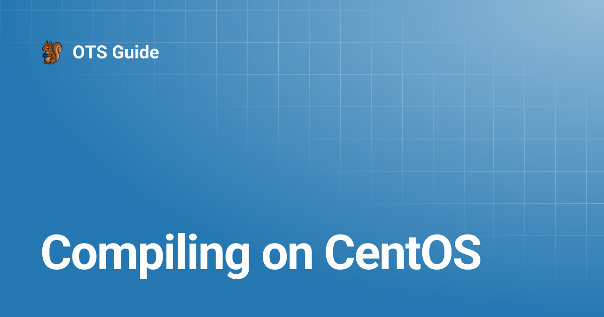 Compiling on CentOS | OTS Guide